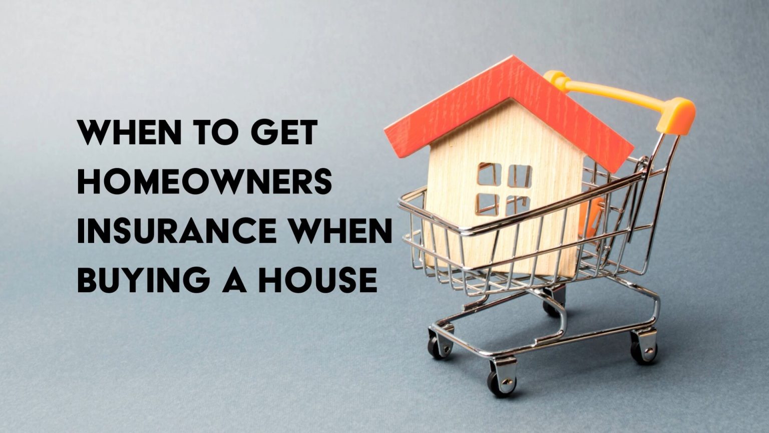 When to Get Homeowners Insurance When Buying a House Your Complete Timeline